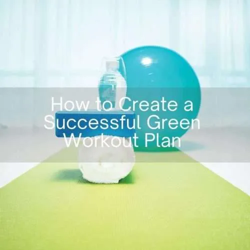 How To Create A Successful Green Workout Plan
